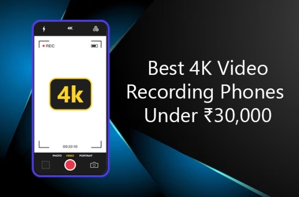 Best 4k Video Recording Phones Under Rs 30,000 in India